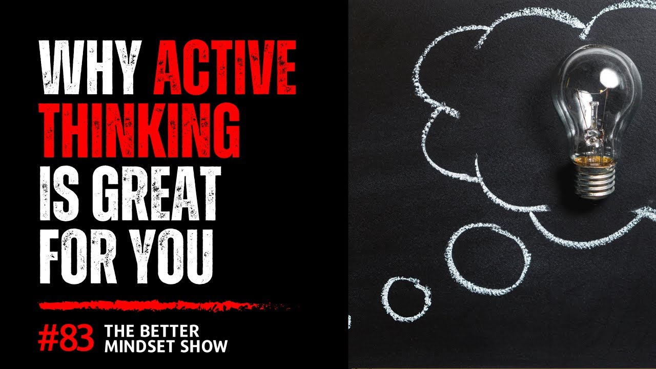 Why Active Thinking is Good for You (Active vs Passive Thinking) - YouTube