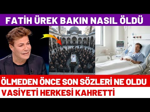 Fatih Ürek Nasıl Öldü? Ölüm Sebebi Yeni Ortaya Çıktı | Vasiyeti Ve Son Sözleri