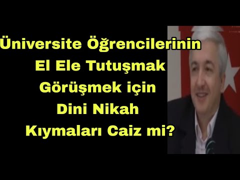 Üniversite Öğrencilerinin El Ele Tutuşmak Görüşmek Konuşmak için Dini Nikah Kıymaları Caiz mi?