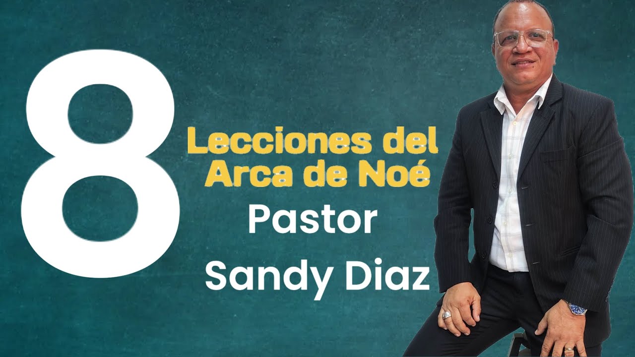 Tema: 8 Lecciones del Arca de Noé; Pastor Sandy Diaz - YouTube