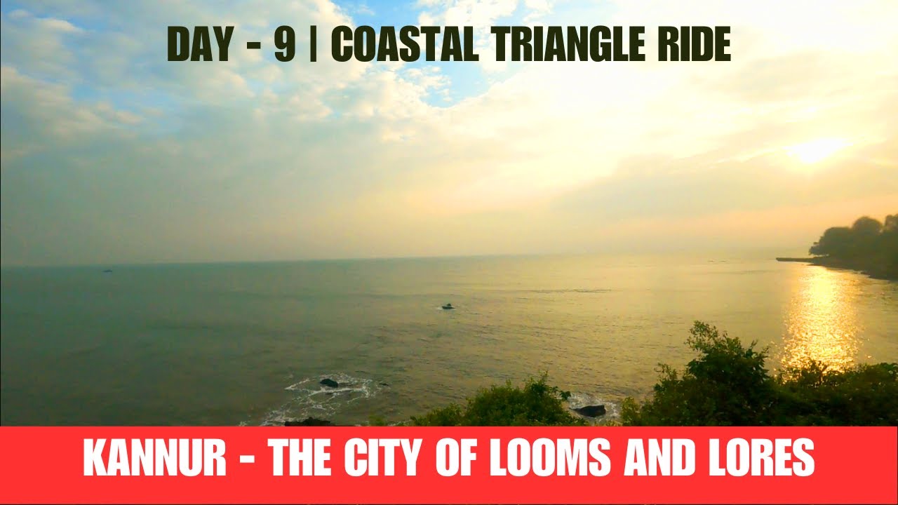 Exploring Kannur - The City of Looms and Lores | Coastal Triangle Ride ...