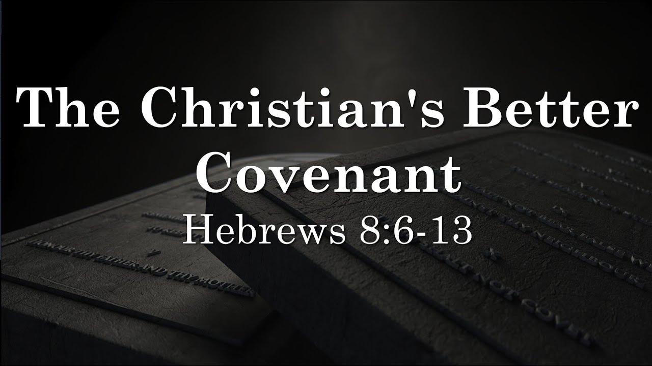 The Christian's Better Covenant - Hebrews 8:6-13 - YouTube