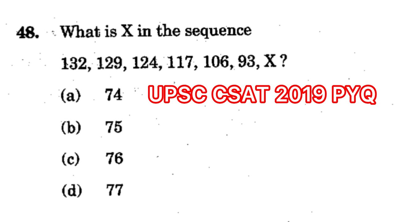 CSAT 2019 Solved Paper | What is X in the sequence 132, 129, 124, 117, 106, 93, X ?(a) 74(b) 75 ...