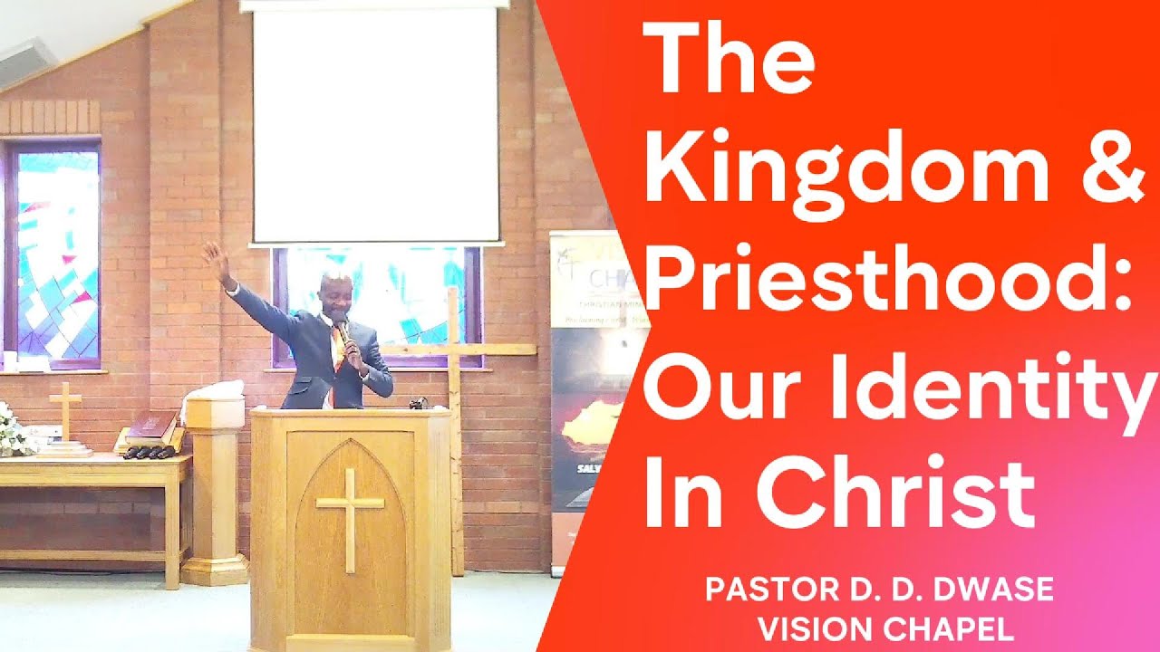 The Kingdom & Priesthood: Our Identity In Christ | Pastor D. D. Dwase ...