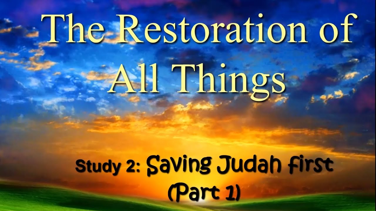'The Restoration Of All Things' Bible Class 2 "Saving Judah First Part ...