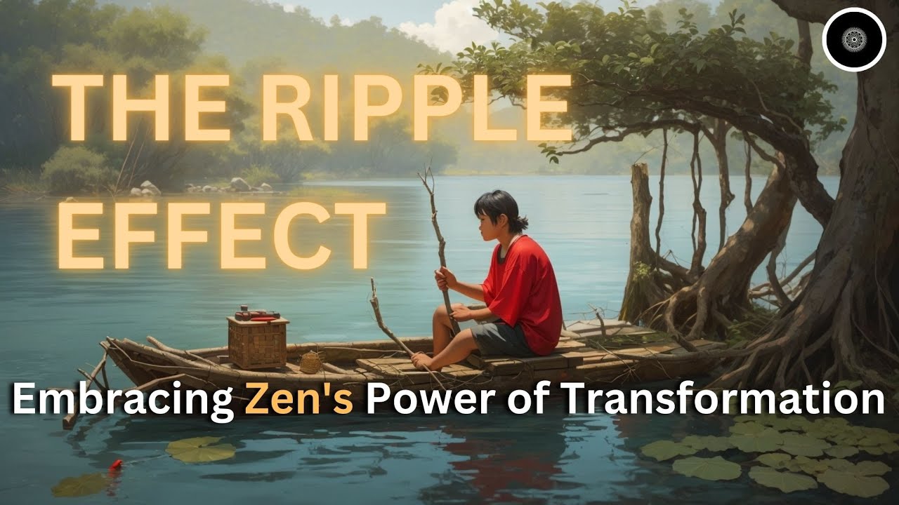 "The Ripple Effect: Embracing Zen's Power of Transformation" - YouTube