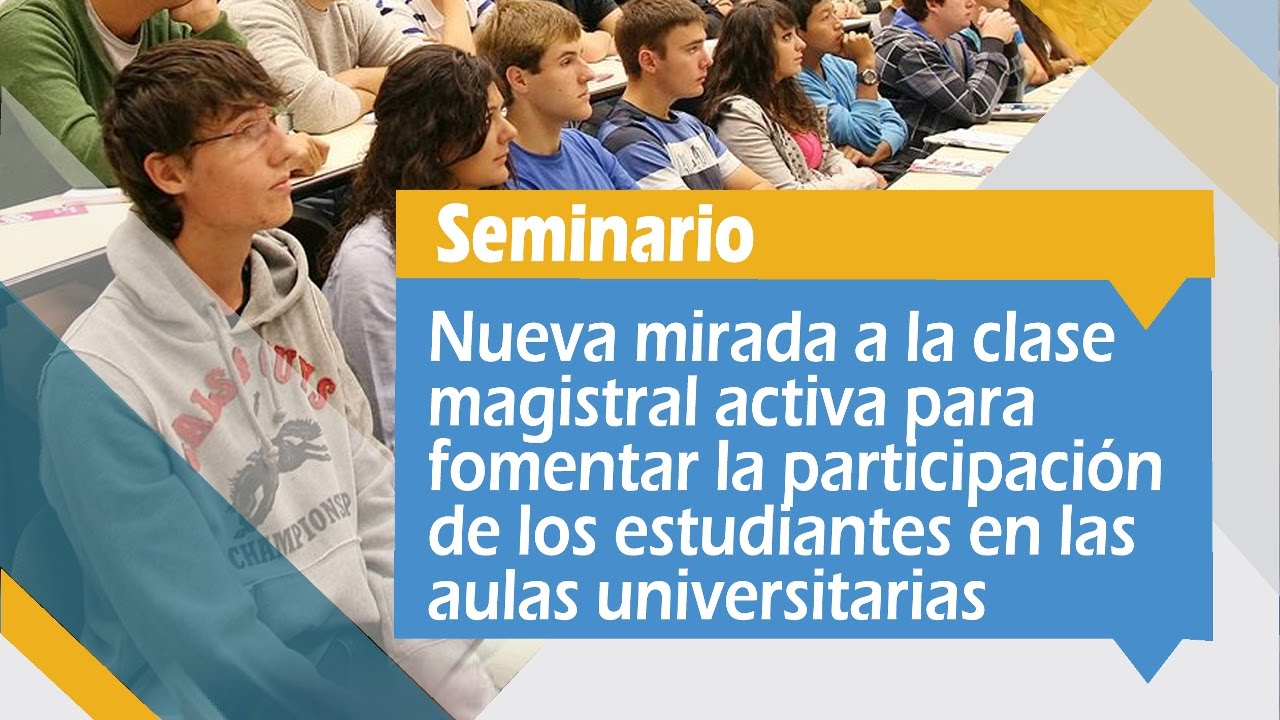 Seminario: Nueva mirada a la clase magistral activa para fomentar la ...