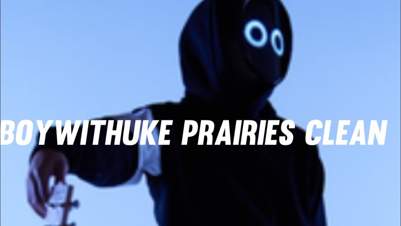Prairies clean Boywithuke - YouTube