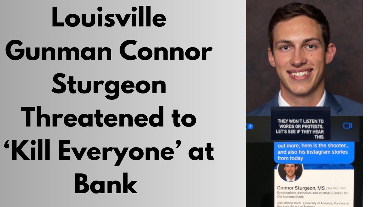 Louisville Gunman Connor Sturgeon Threatened to ‘Kill Everyone’ at Bank ...