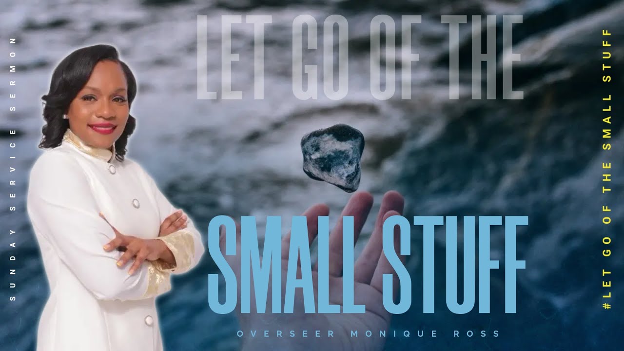 Let Go Of The Small Stuff | Overseer Monique Ross - YouTube