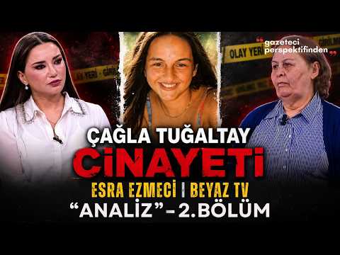 Çağla Tuğaltay Cinayeti - Esra Ezmeci | Analiz | 2. Bölüm