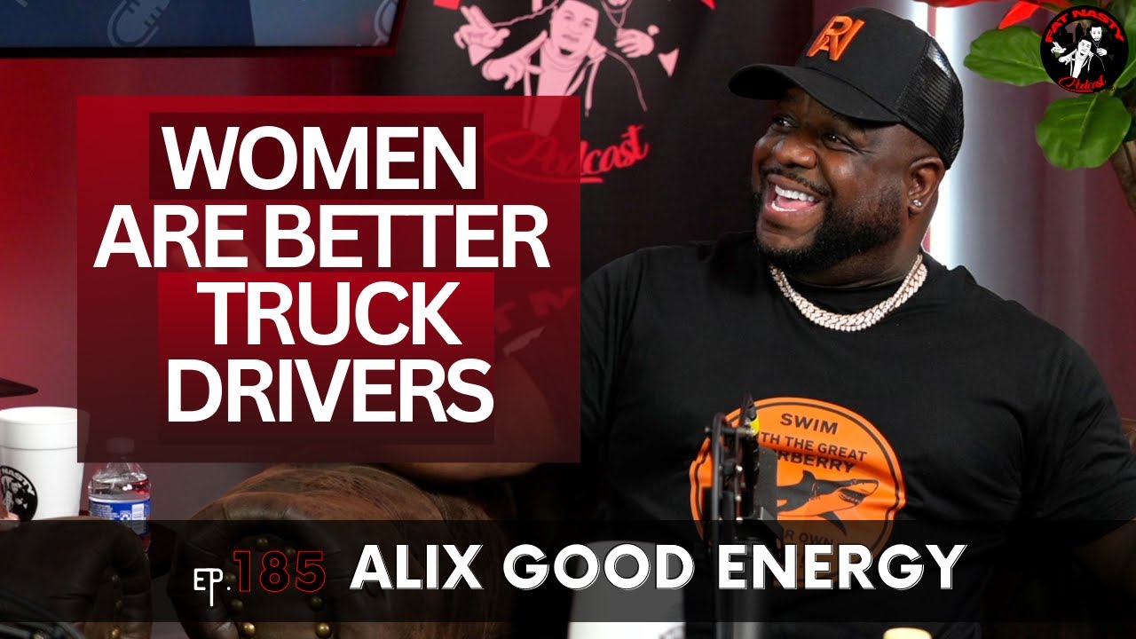 Alix "Good Energy" Burton on Women Truck Drivers, Meeting His Dad At 40 ...