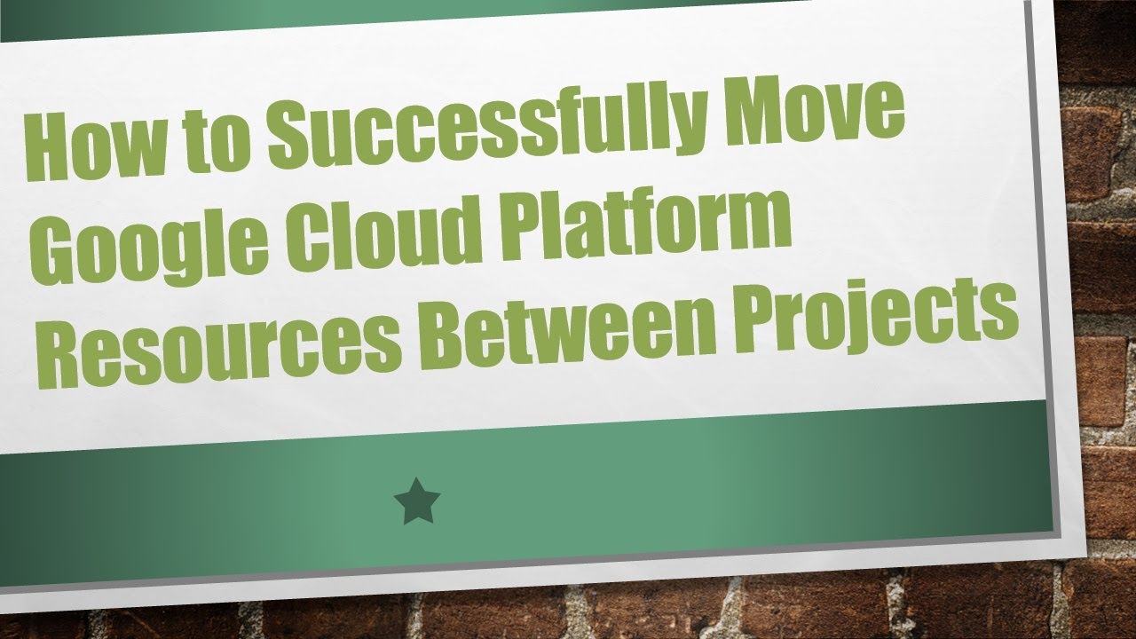 How to Successfully Move Google Cloud Platform Resources Between ...