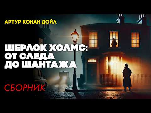 Артур Конан Дойл - ШЕРЛОК ХОЛМС: ОТ СЛЕДА ДО ШАНТАЖА | ДЕТЕКТИВНЫЙ СБОРНИК | Большешальский