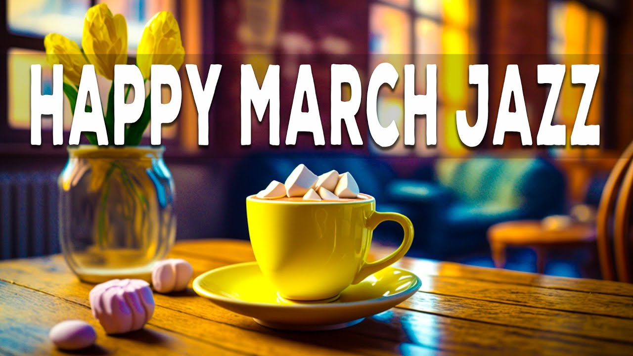 Happy March Jazz ☕ Jazz March mellow & Bossa Nova sweet spring to relax ...