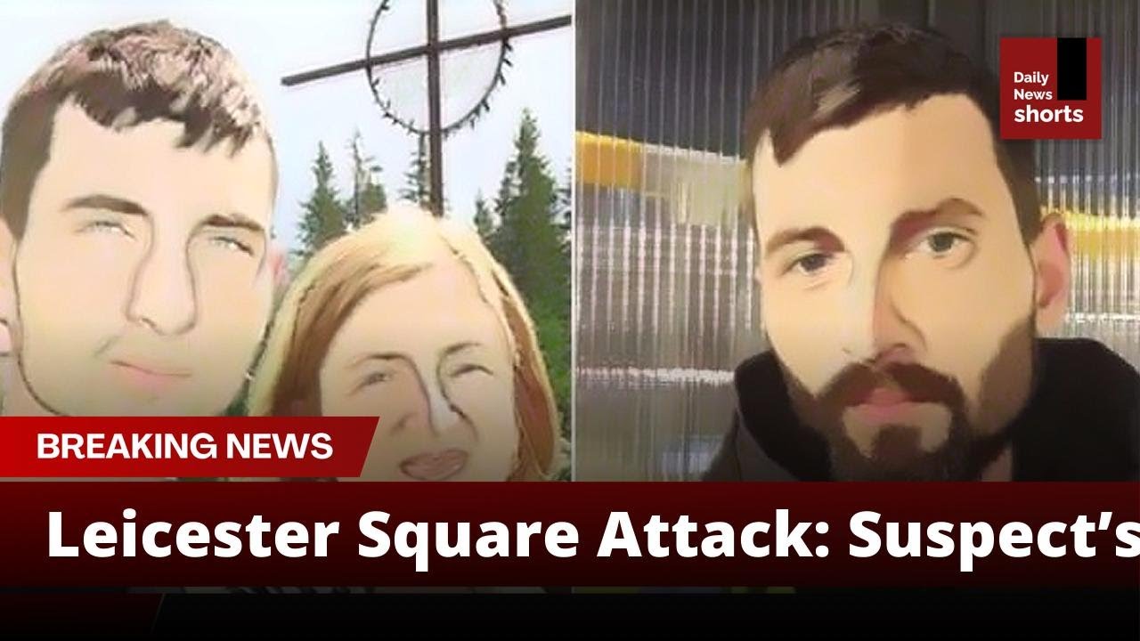 Leicester Square Stabbing: Suspect’s Mum Apologizes - Mum’s Heartfelt ...