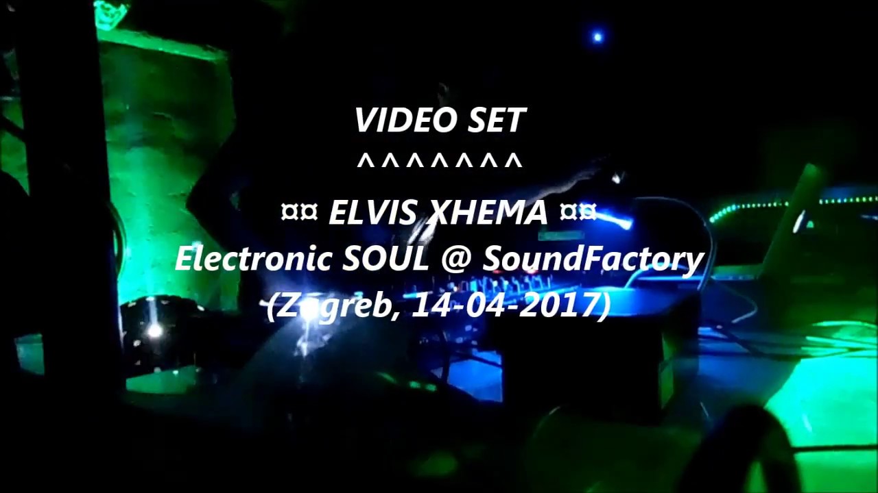 ELVIS XHEMA @ Electronic SOUL - SoundFactory (Zagreb, 14-04-2017) Video ...