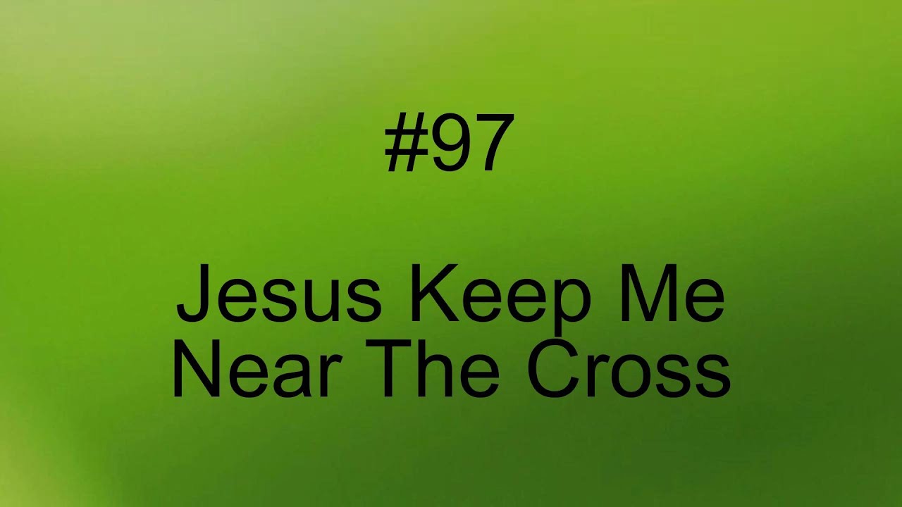 097 Jesus Keep Me Near The Cross - YouTube
