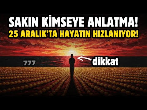 SAKIN KİMSEYE ANLATMAYIN! 25 ARALIK’TA HAYATIN HIZLANIYOR!