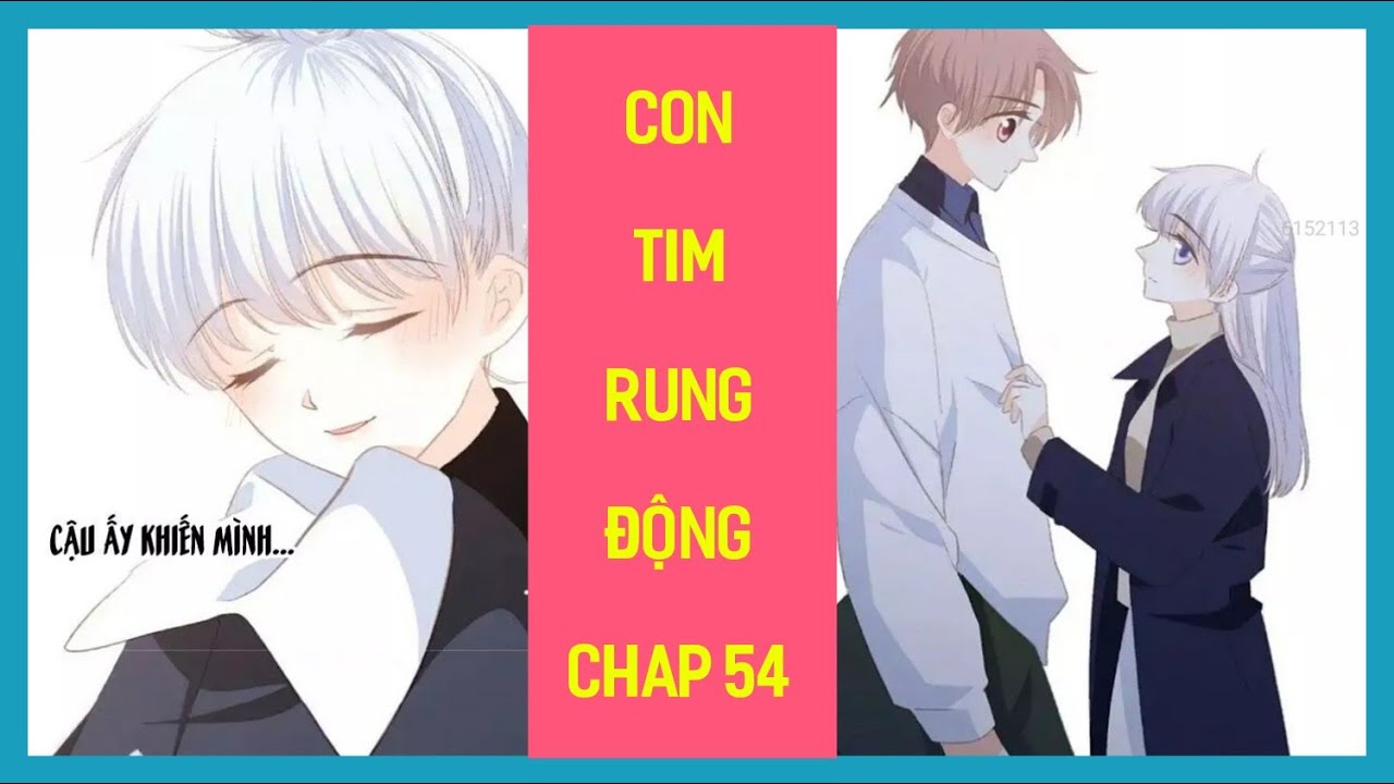 [ Chap 54 ] CON TIM RUNG ĐỘNG 2 | Truyện tranh manhua hay nhất | Giang ...