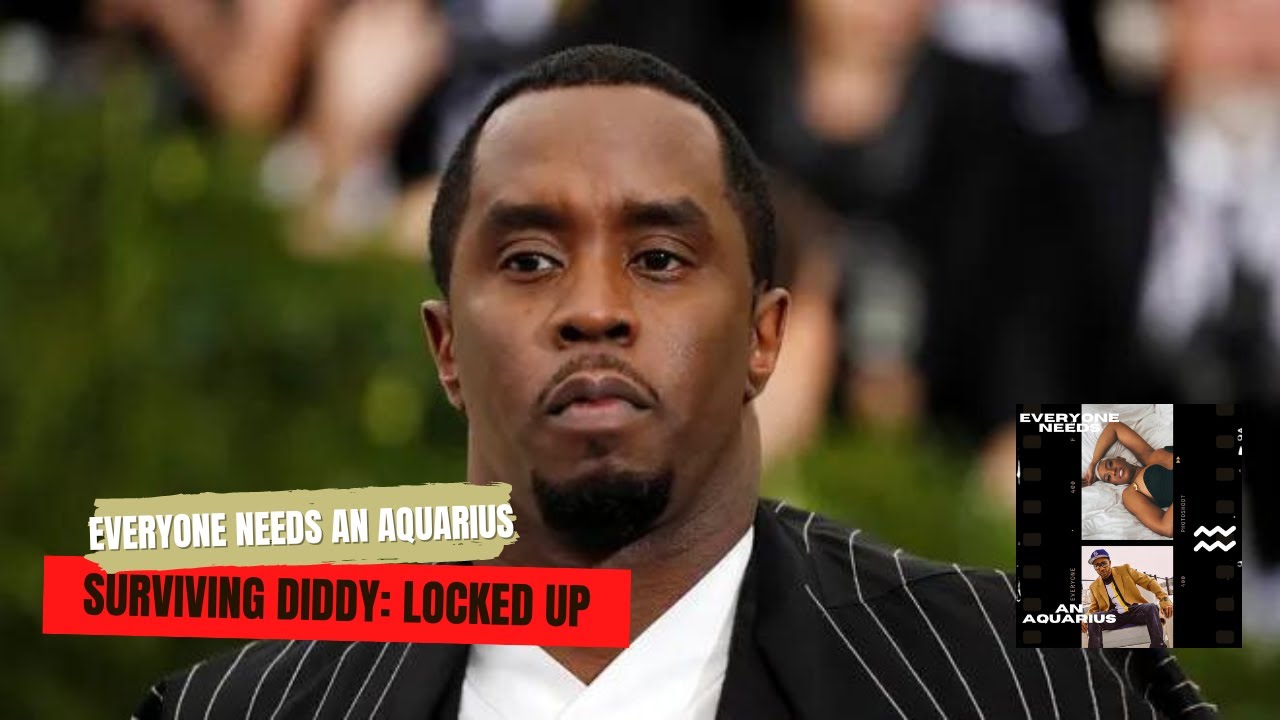 Surviving Diddy- Locked Up With No Bail | Everyone Needs an Aquarius ...