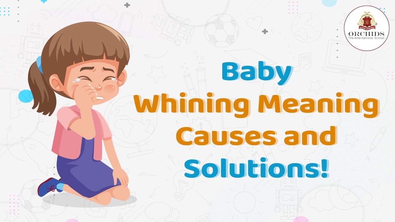 Baby Whining Meaning, Causes and Solutions! | @Orchids The ...