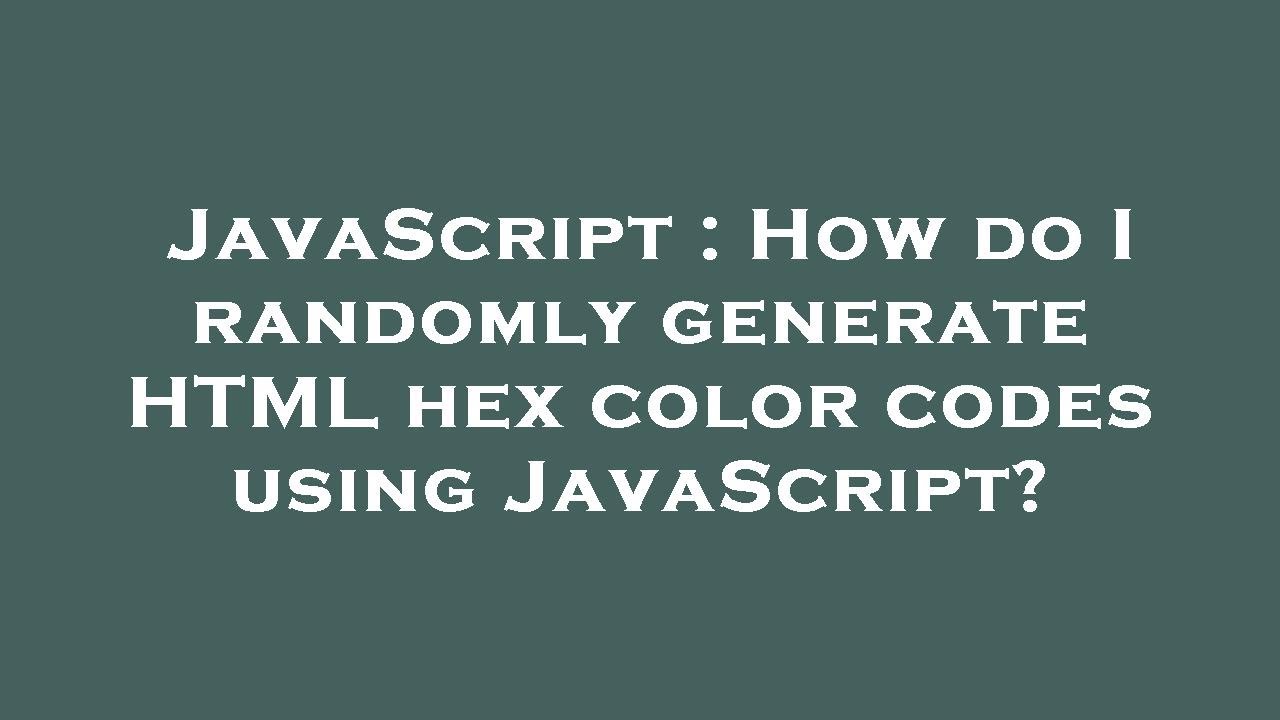 Javascript How Do I Randomly Generate Html Hex Color Codes Using 6229