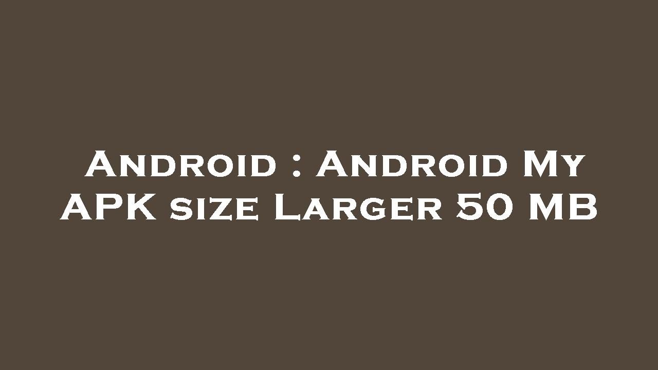 Android : Android My APK size Larger 50 MB - YouTube