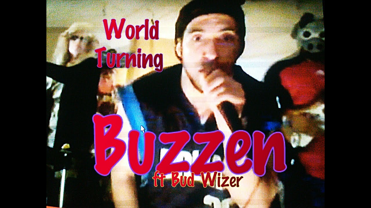 BUZZEN...WORLD TURNING.. ft BUD WIZER - YouTube