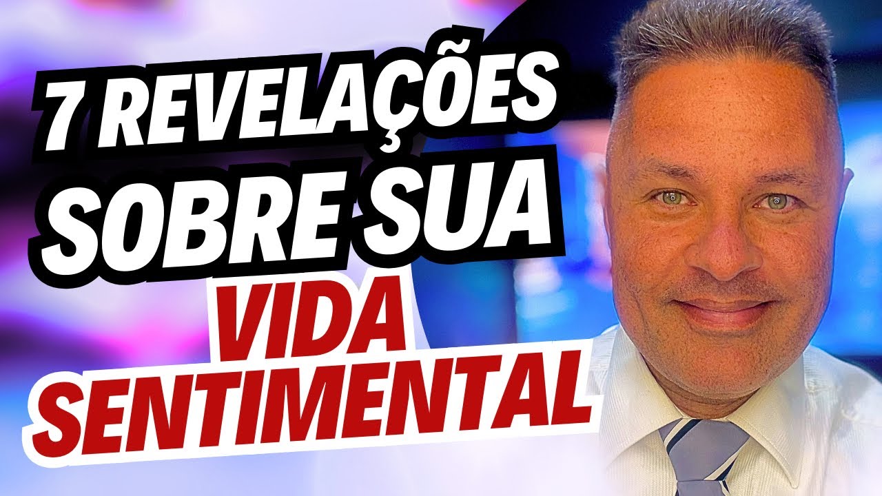 7 REVELAÇÕES🚨SOBRE A SUA VIDA SENTIMENTAL😱QUE VAI MUDAR A TODA A TUA ...