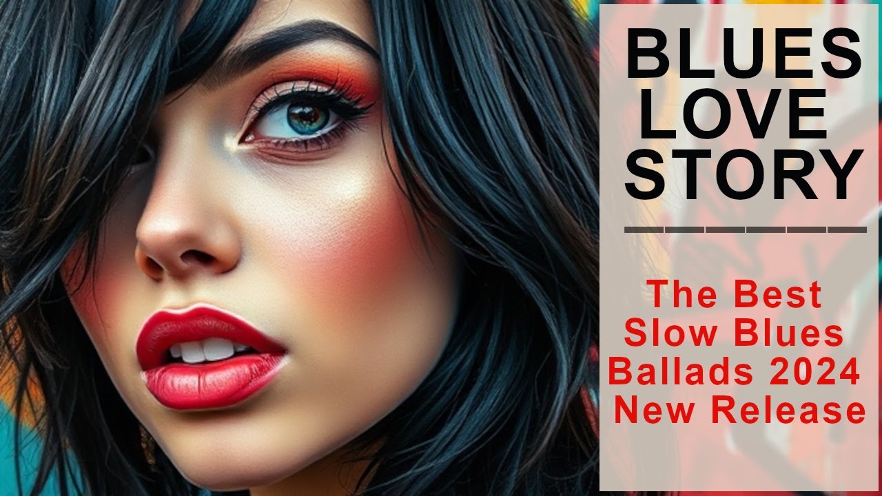 Blues Love Story - The BEST Slow Blues Ballads 2024 New Release # ...