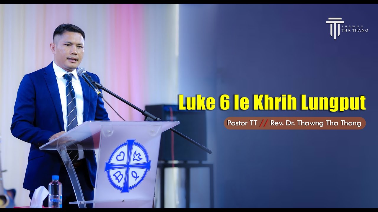 Luke 6 le Khrih Lungput | Dr. Khamh Cung Nung te thlahnak Program | Rev.Dr. Thawng Tha Thang ...