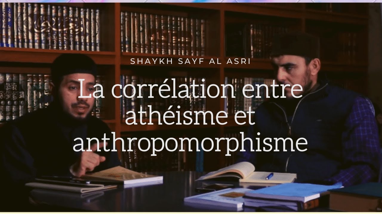 La corrélation entre athéisme et anthropomorphisme | Shaykh Sayf al ...