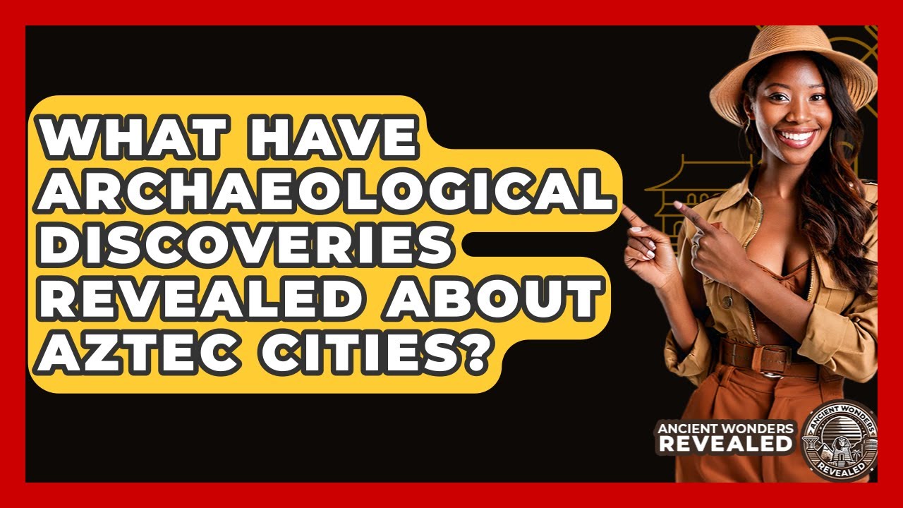 What Have Archaeological Discoveries Revealed About Aztec Cities ...