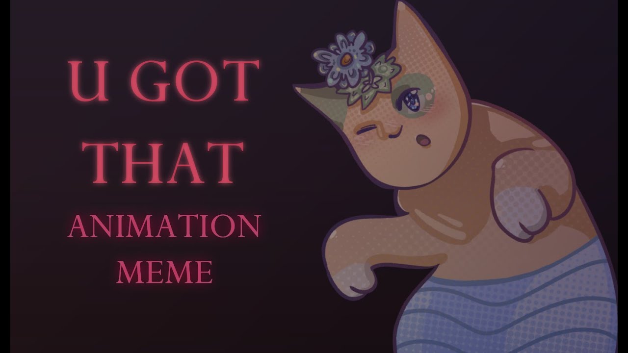 U Got That | Animation Meme - YouTube