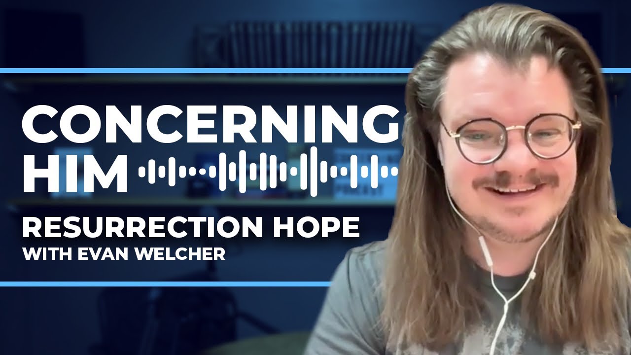 Resurrection Hope with Evan Welcher | Concerning Him - YouTube