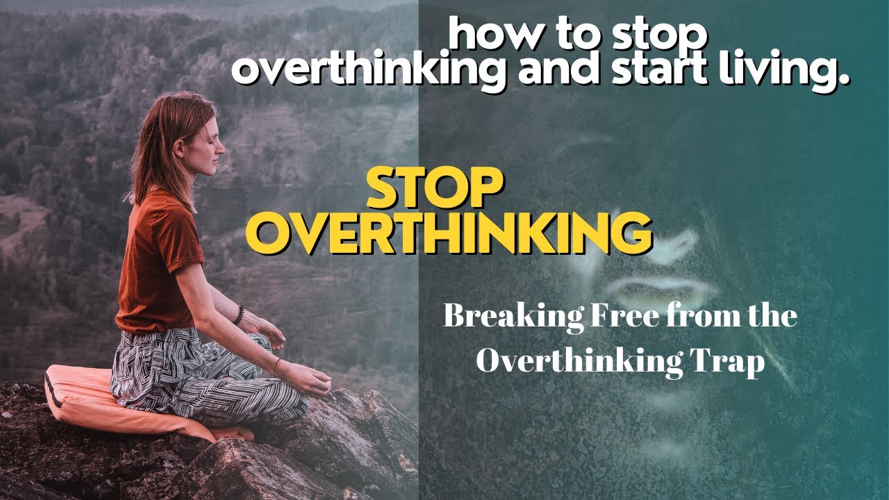 How to Stop Overthinking and Start Living ,The Overthinking Trap: How ...
