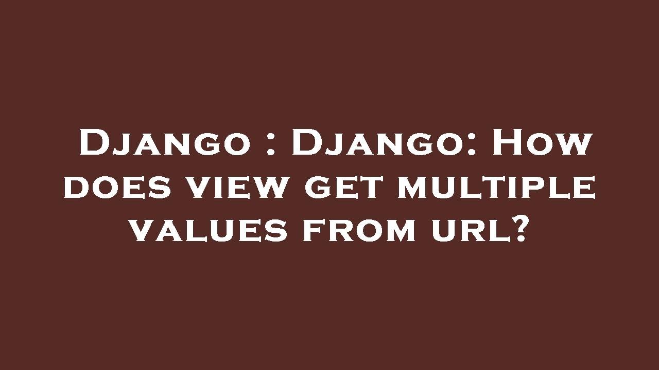 Django Django How Does View Get Multiple Values From Url Youtube