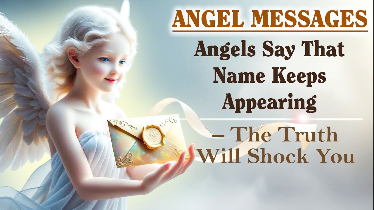 ANGELS SAY THAT NAME KEEPS APPEARING – THE TRUTH WILL SHOCK YOU | ANGEL ...