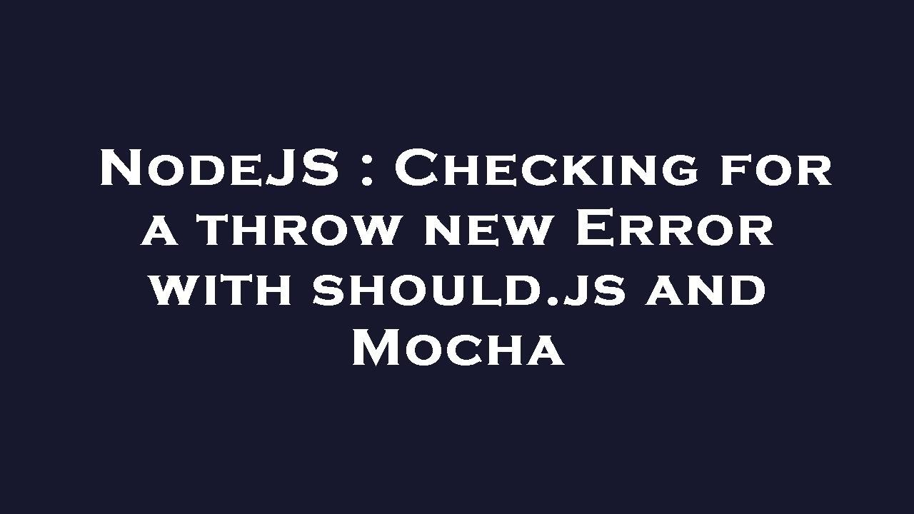 NodeJS : Checking for a throw new Error with should.js and Mocha - YouTube NodeJS : Checking for a throw new Error with should.js and Mocha - YouTube