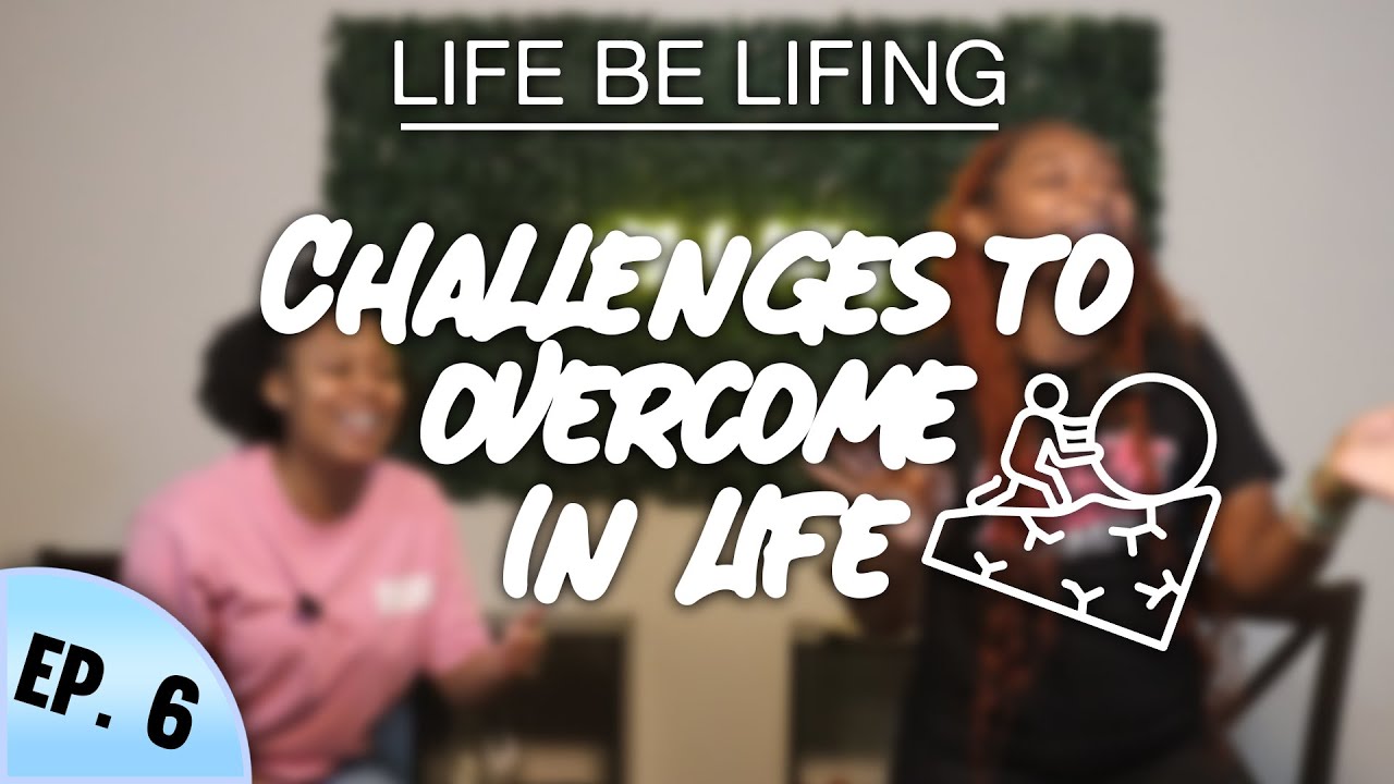 Life be Lifing Episode 6: Challenges to Overcome in Life - YouTube