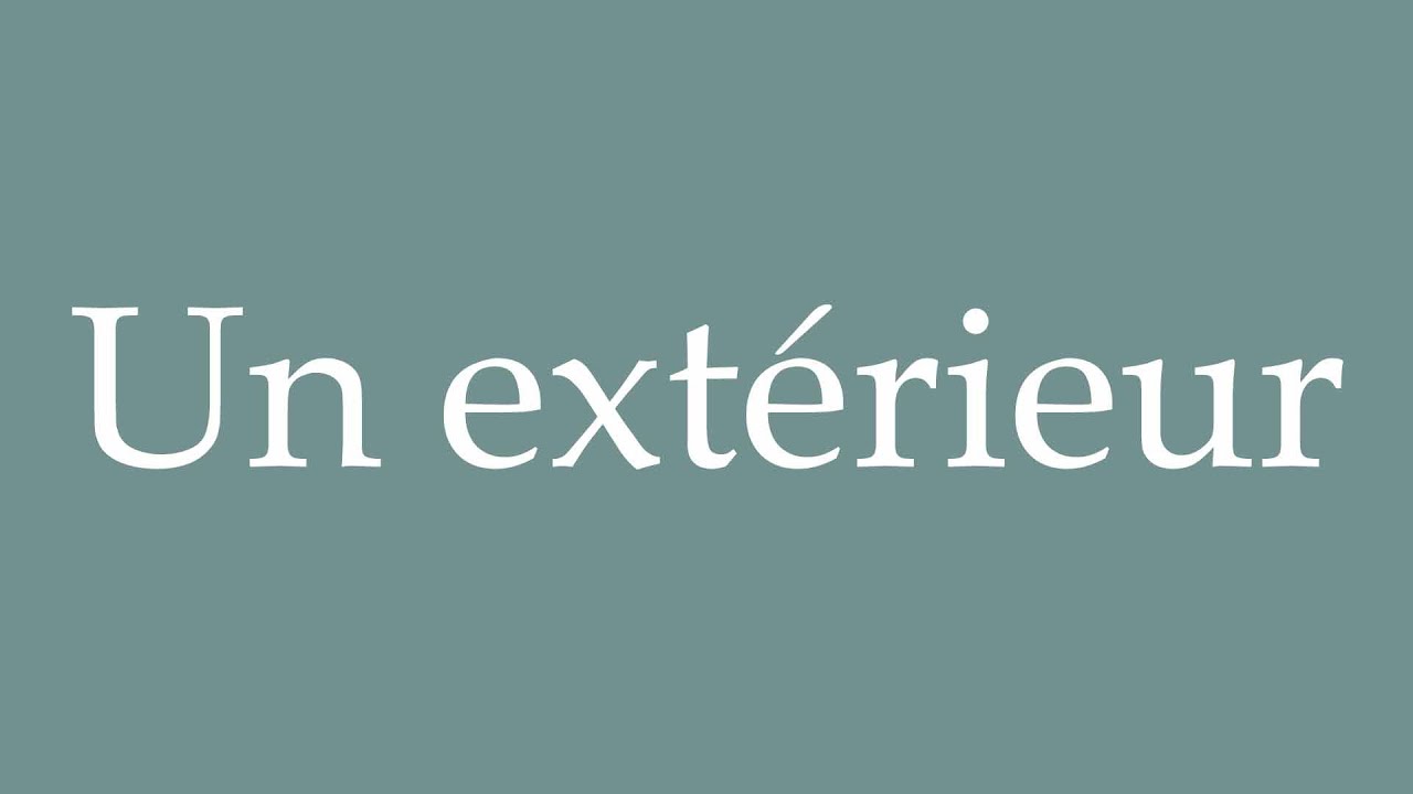 How to Pronounce ''Un extérieur'' (An exterior) Correctly in French ...