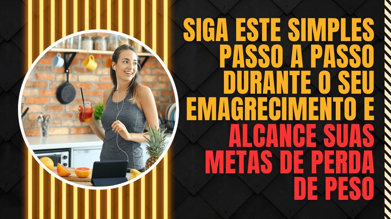 SIGA ESTE SIMPLES PASSO A PASSO DURANTE O SEU EMAGRECIMENTO E ALCANCE ...