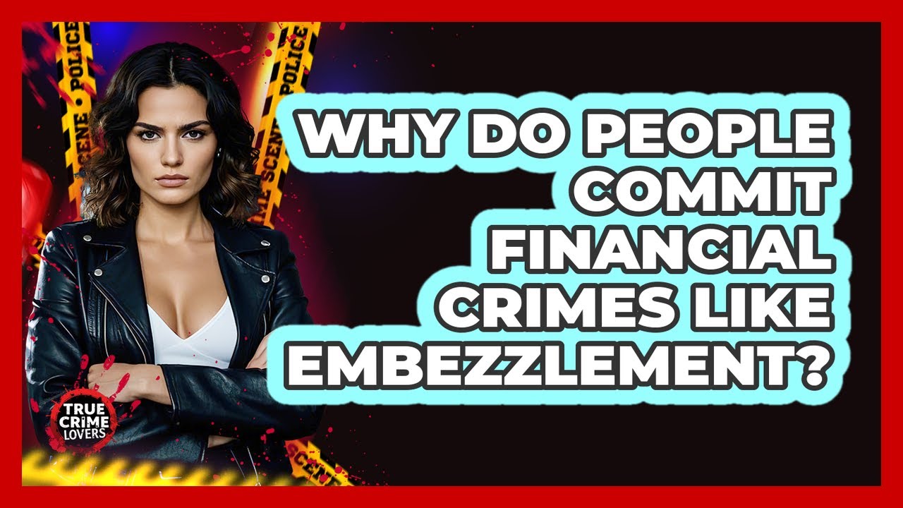 Why Do People Commit Financial Crimes Like Embezzlement? - True Crime ...