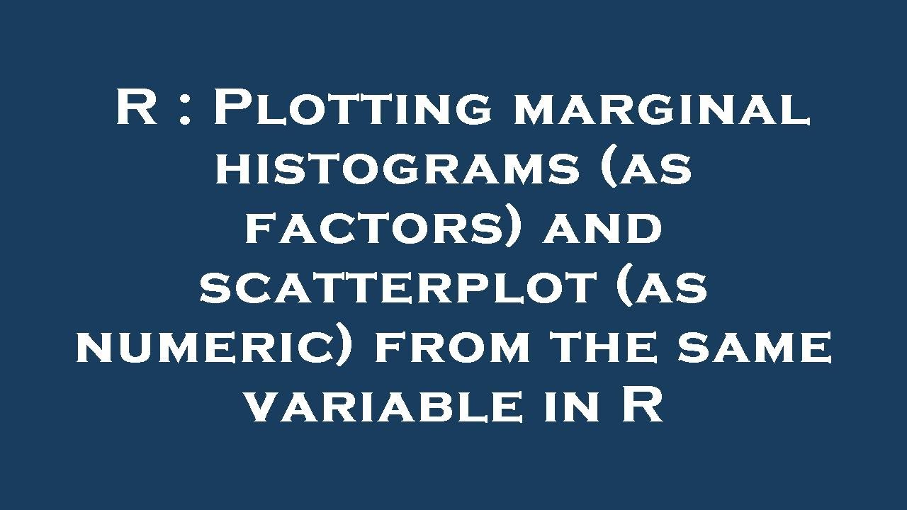 R : Plotting marginal histograms (as factors) and scatterplot (as numeric) from the same ...