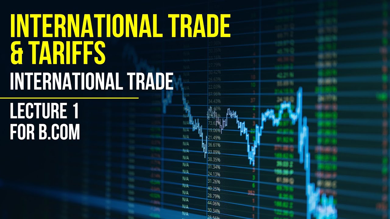 International Trade & Tariffs | International Trade | Lecture 1 | FOR B ...