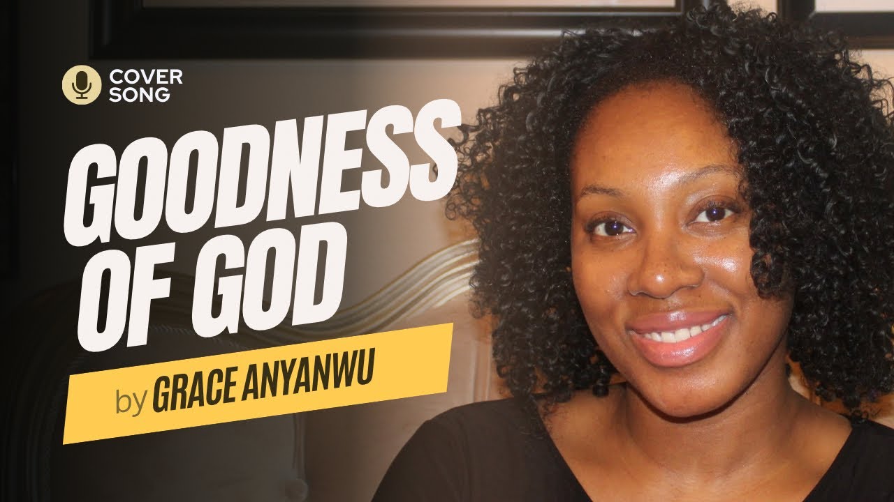 Goodness of God Song Cover by Grace Anyanwu - YouTube