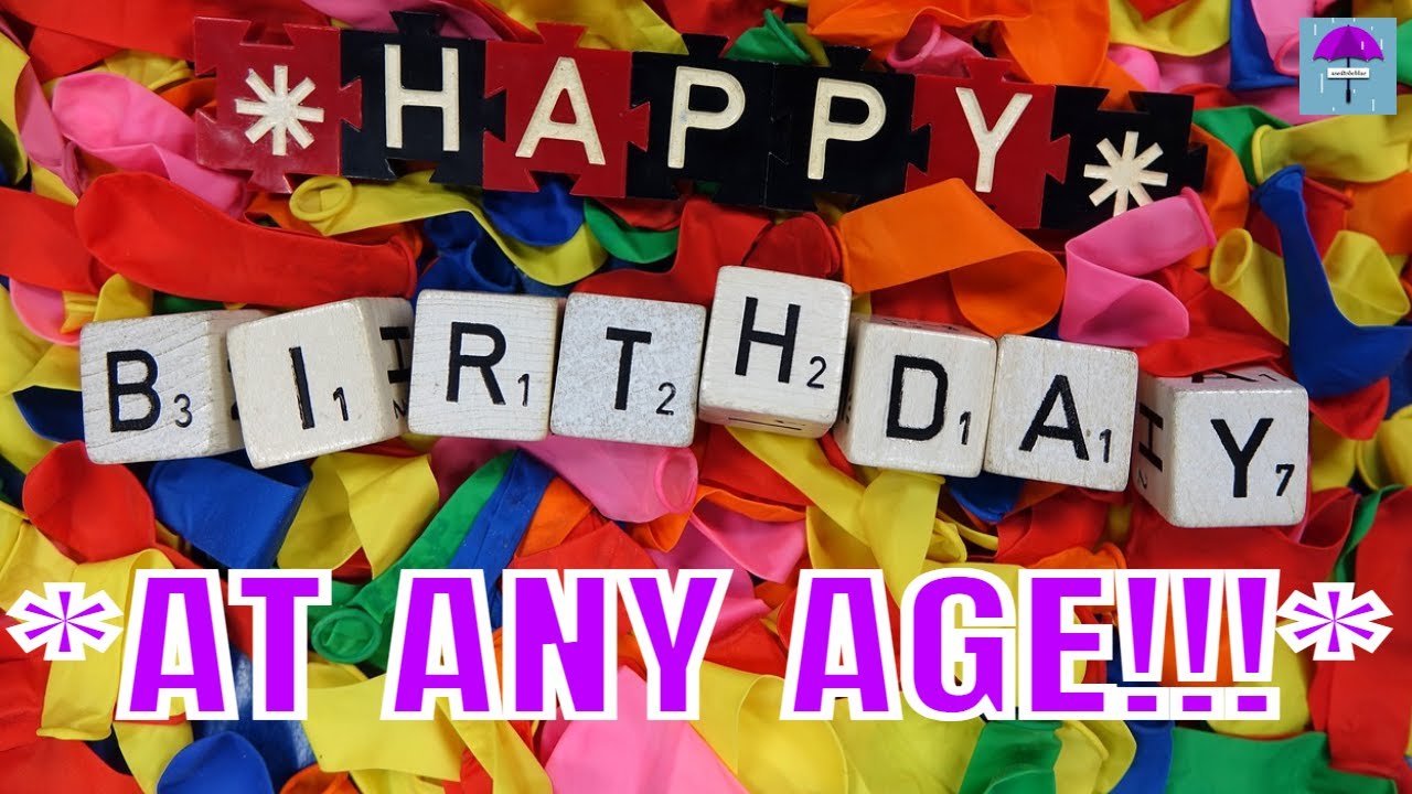 HAPPY BIRTHDAY TO YOU AT ANY AGE ENJOY YOUR DAY CELEBRATE NO MATTER ...