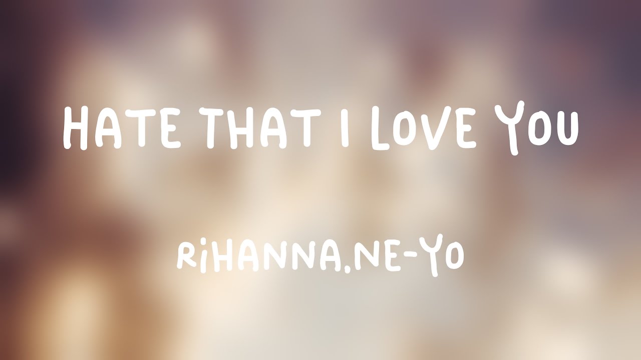 Hate That I Love You - Rihanna,Ne-Yo (Lyrics Version) 💦 - YouTube