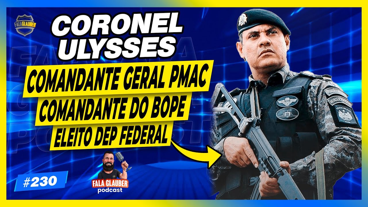 CORONEL ULYSSES (CMDT PMAC) - Fala Glauber Podcast #230 - YouTube